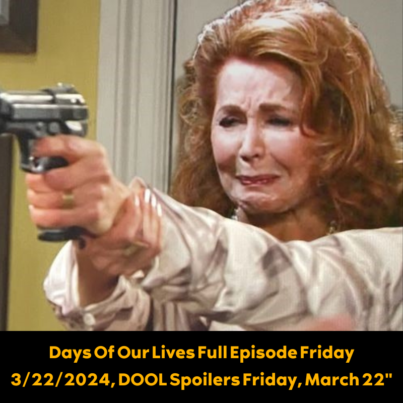 Days Of Our Lives Full Episode Friday 3/22/2024, DOOL Spoilers Friday ...